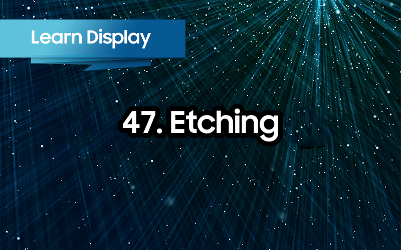 [Learn Display] 47. Etching