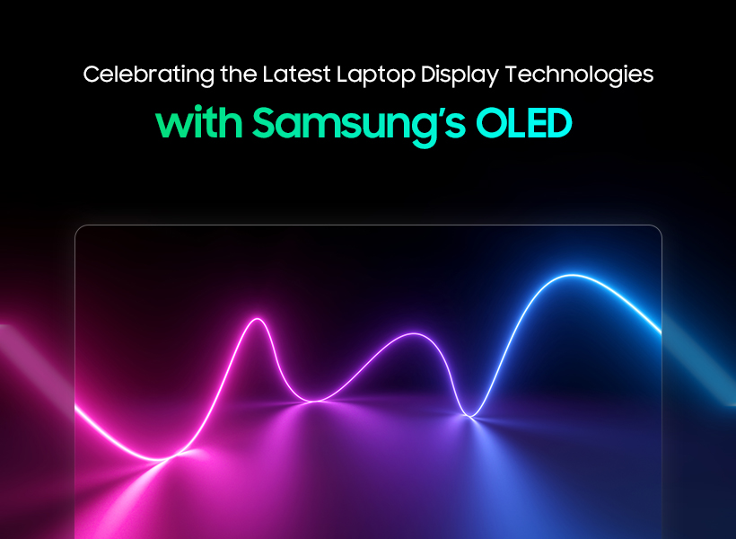 Celebrating the Latest Laptop Display Technologies with Samsung’s OLED